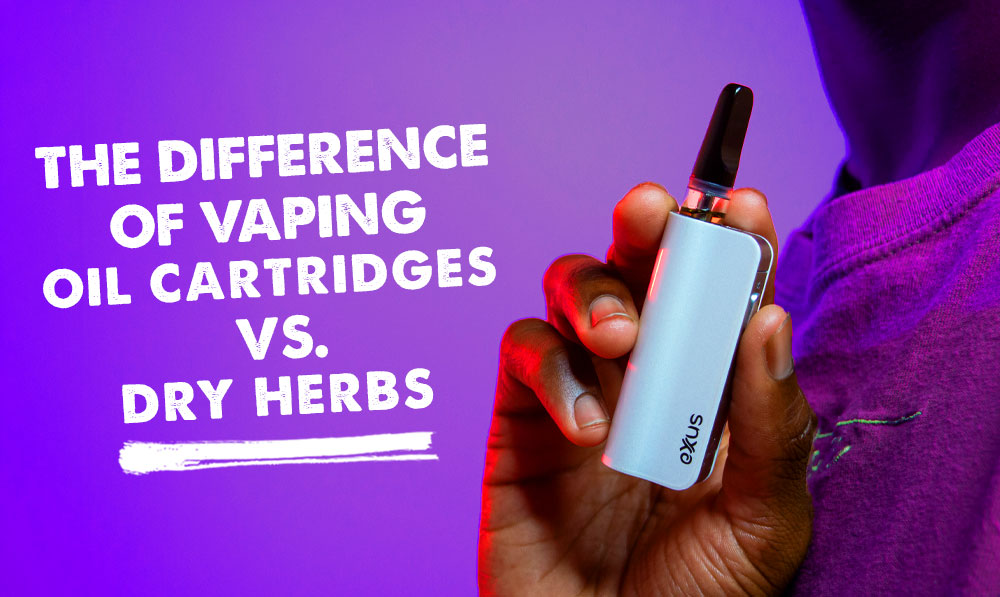 The Difference of Vaping Oil Cartridges vs. Dry Herbs | Exxus – Exxus Vape